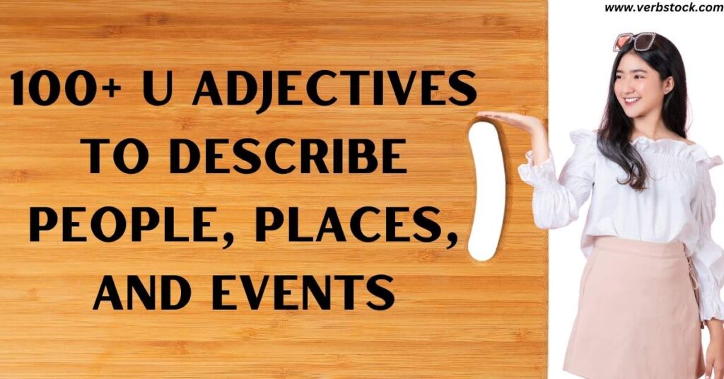 100+ U Adjectives to Describe People, Places, and Events - Verb Stock